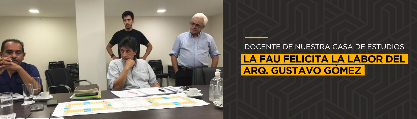FAU felicita la labor del Arq. Gustavo Gómez – FAU – UNNE